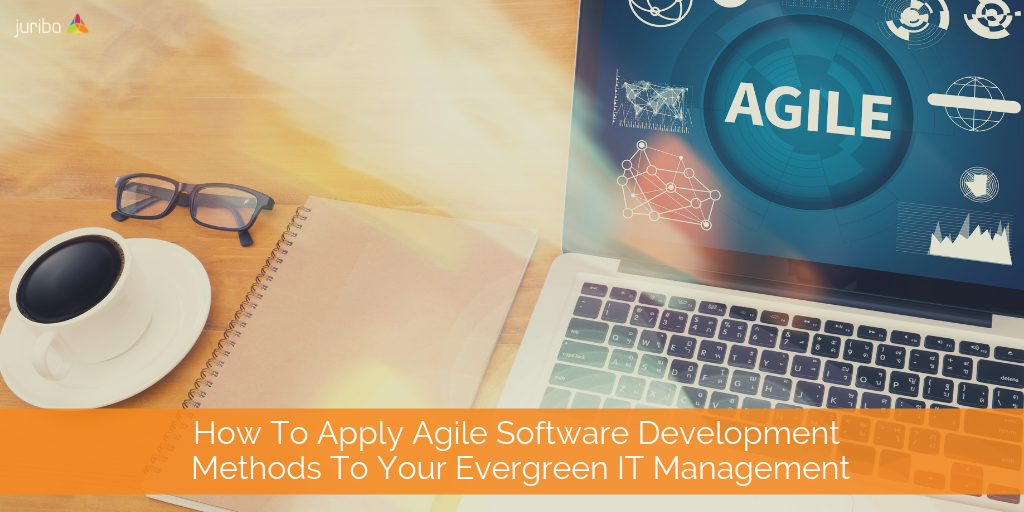 How To Apply Agile Software Development Methods To Your Evergreen IT ...