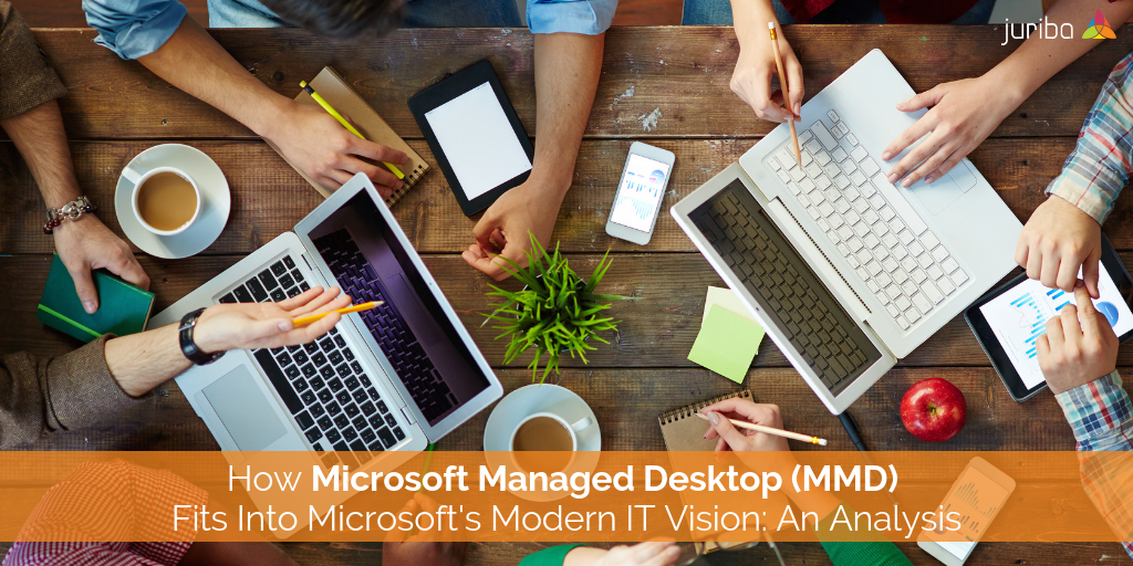 How Microsoft Managed Desktop (MMD) Fits Into Microsoft's Modern IT ...